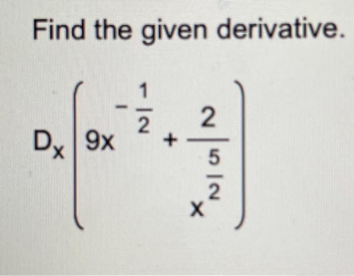 Solved Find the given derivative. Dx(9x−21+x252) | Chegg.com