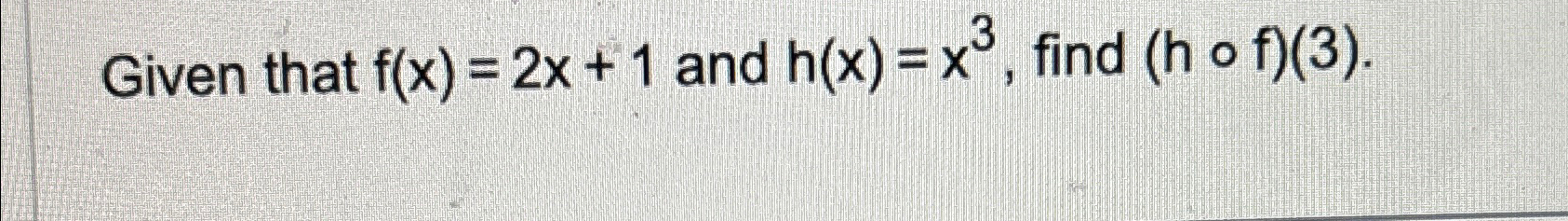 Solved Given that f(x)=2x+1 ﻿and h(x)=x3, ﻿find (h@f)(3) | Chegg.com
