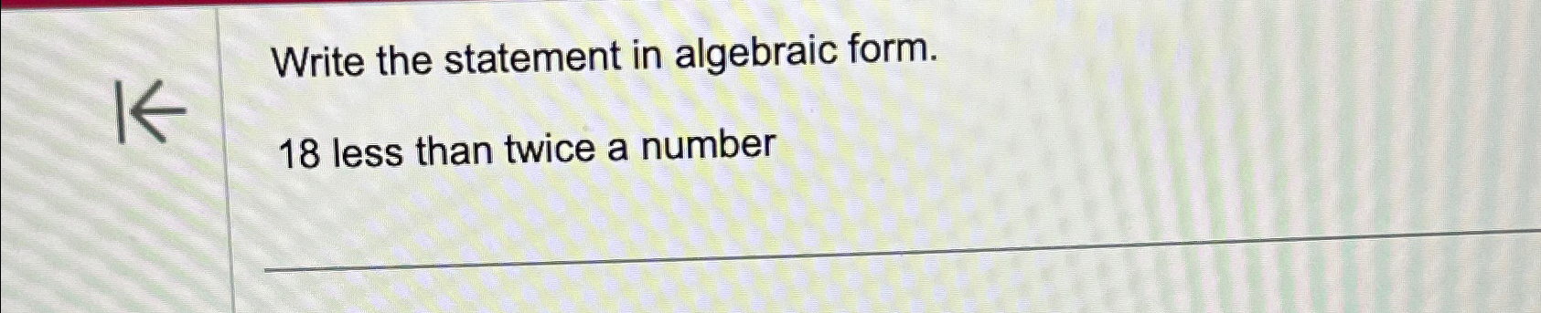 Solved Write the statement in algebraic form.18 ﻿less than | Chegg.com