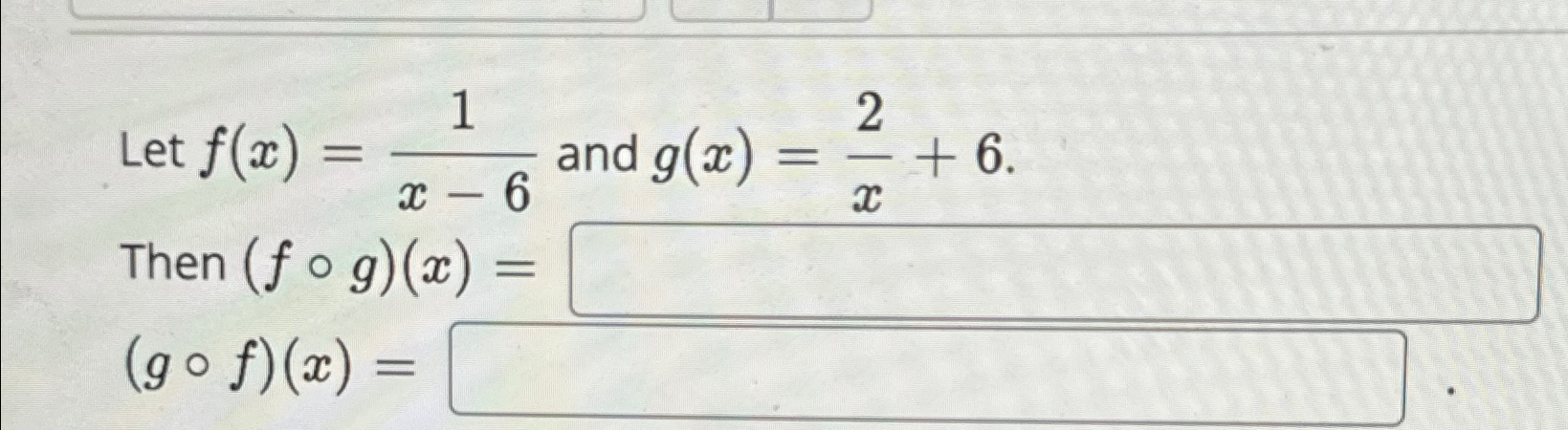 Solved Let f(x)=1x-6 and g(x)=2x+6.Then (f@g)(x)=(g@f)(x)= | Chegg.com Solved Let f(x)=1x-6 and g(x)=2x+6.Then (f@g)(x)=(g@f)(x)= | Chegg.com