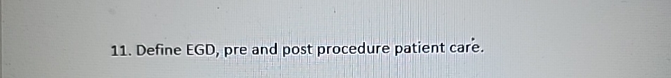 Solved Define EGD, pre and post procedure patient caré. | Chegg.com