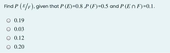 Solved Find P (E/F), given that P (E)=0.8 ,P (F)=0.5 and P | Chegg.com