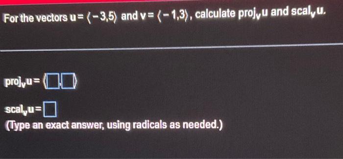 Solved For the vectors u= −3,5 and v= −1,3 , calculate proj | Chegg.com