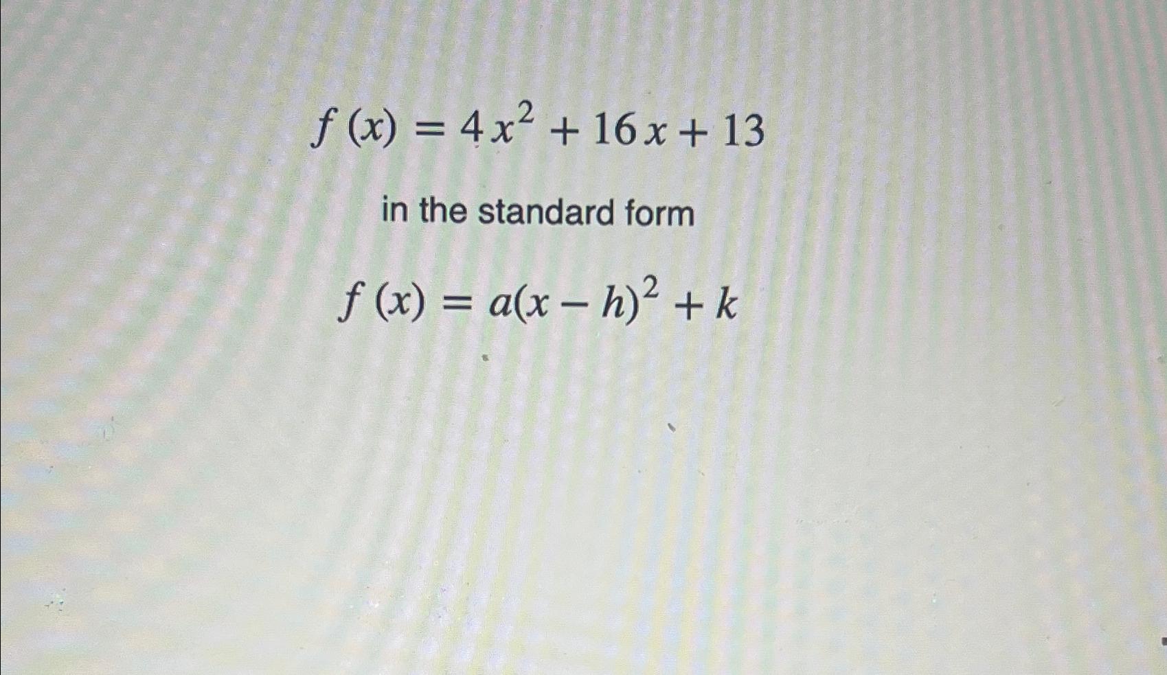 Solved f(x)=4x2+16x+13in the standard formf(x)=a(x-h)2+k | Chegg.com