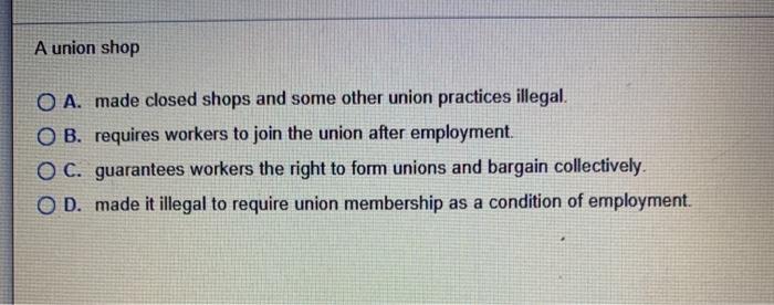 Solved A union shop O A. made closed shops and some other | Chegg.com