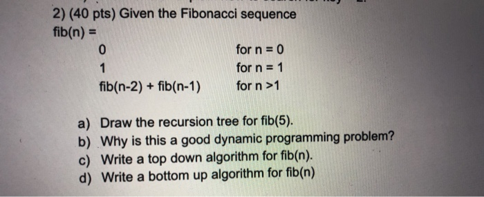 Solved 2) (40 pts) Given the Fibonacci sequence fib(n) = for | Chegg.com