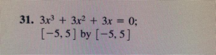 Solved 31. 3x3 + 3x2 + 3x = 0; (-5,5] by [-5,5] Solve each | Chegg.com