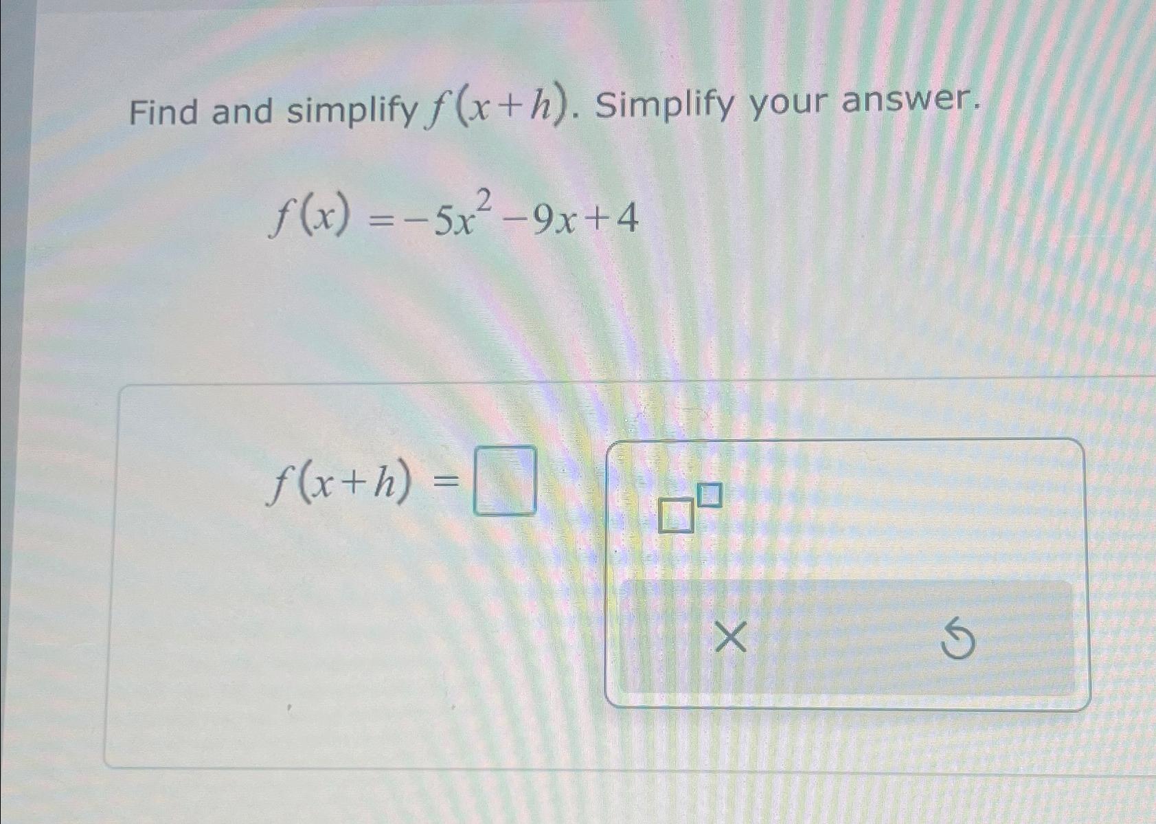 Solved Find and simplify f(x+h). ﻿Simplify your | Chegg.com