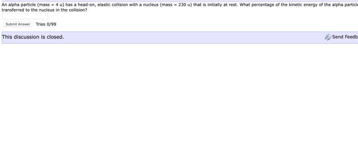 Solved An alpha particle (mass = 4 ) has a head-on, elastic | Chegg.com