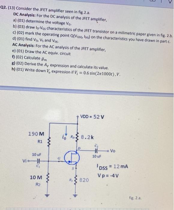 [Solved]: Q2. (13) Consider the JFET amplifier seen in fig.