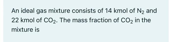 Solved An ideal gas mixture consists of 14kmol of N2 and | Chegg.com