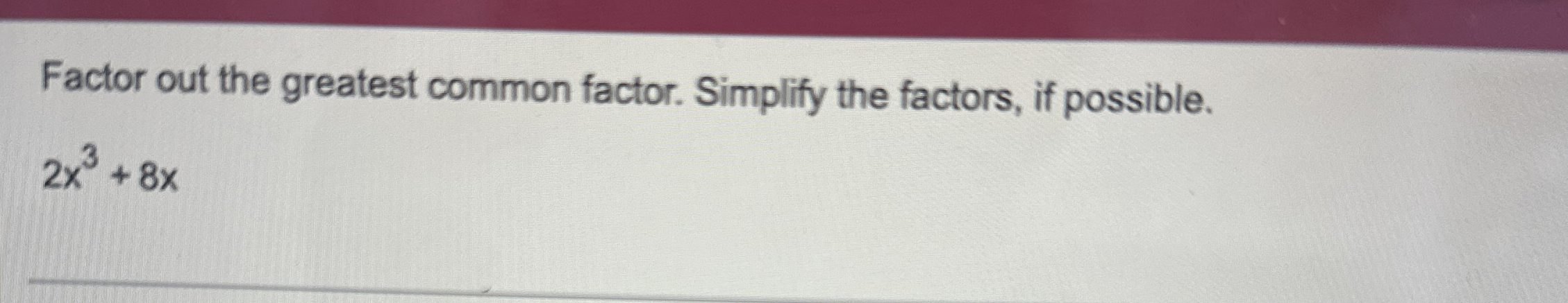 Solved Factor out the greatest common factor. Simplify the | Chegg.com