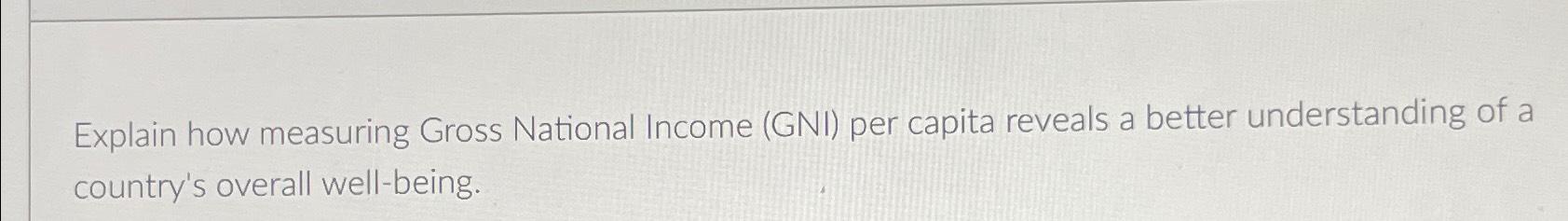 Solved Explain how measuring Gross National Income (GNI) | Chegg.com