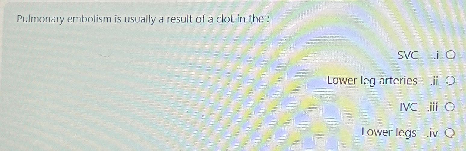 Solved Pulmonary embolism is usually a result of a clot in | Chegg.com