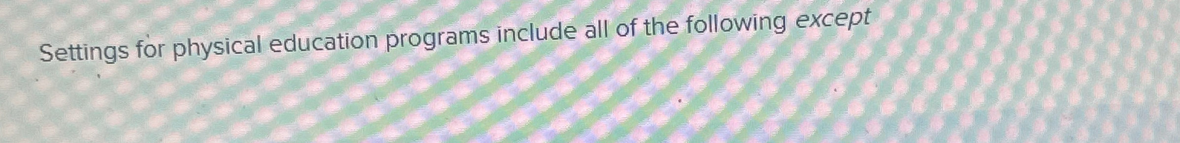 Solved Settings for physical education programs include all | Chegg.com