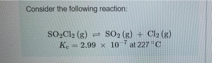 Solved Consider the following reaction: SO2Cl2 (g) = SO2 (g) | Chegg.com