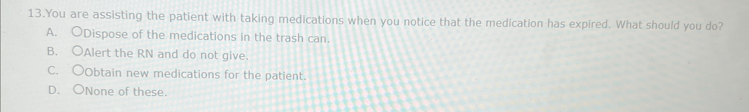 Solved 13.You are assisting the patient with taking | Chegg.com