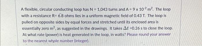 Solved A flexible, circular conducting loop has N = 1,043 | Chegg.com