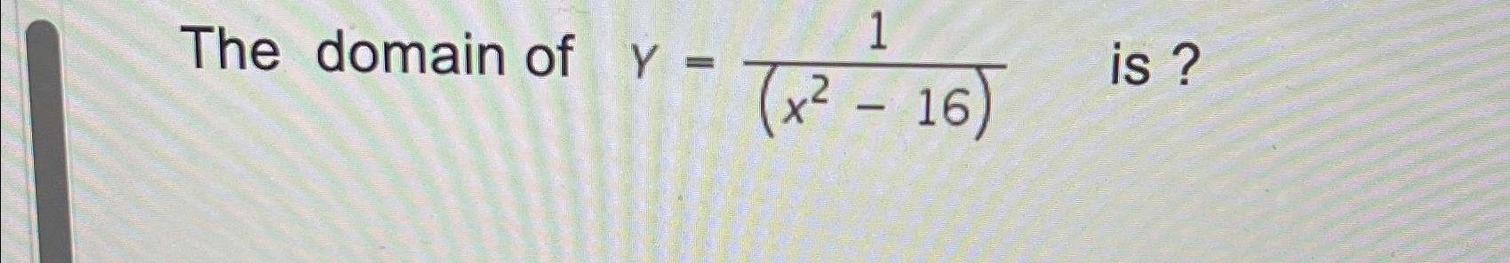Solved The domain of y=1(x2-16) ﻿is ? | Chegg.com