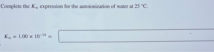 Solved Complete the Kw expression for the autoionization of | Chegg.com