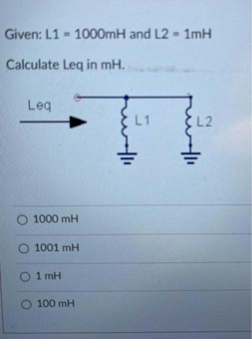 Solved Given: L1 = 10mH and L2 = 10mH Calculate Leq in mH. | Chegg.com