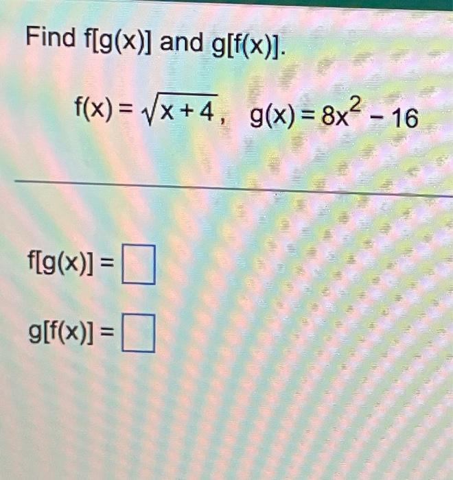 Solved Find f[g(x)] and g[f(x)]. f(x)=√√√x+4, g(x) = 8x² – | Chegg.com