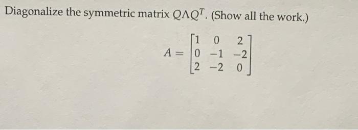 Solved Diagonalize the symmetric matrix QAQT (Show all the | Chegg.com