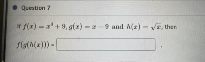 Solved If f(x)=x^4+9, g(x)=x-9, and h(x)=square root x, then | Chegg.com