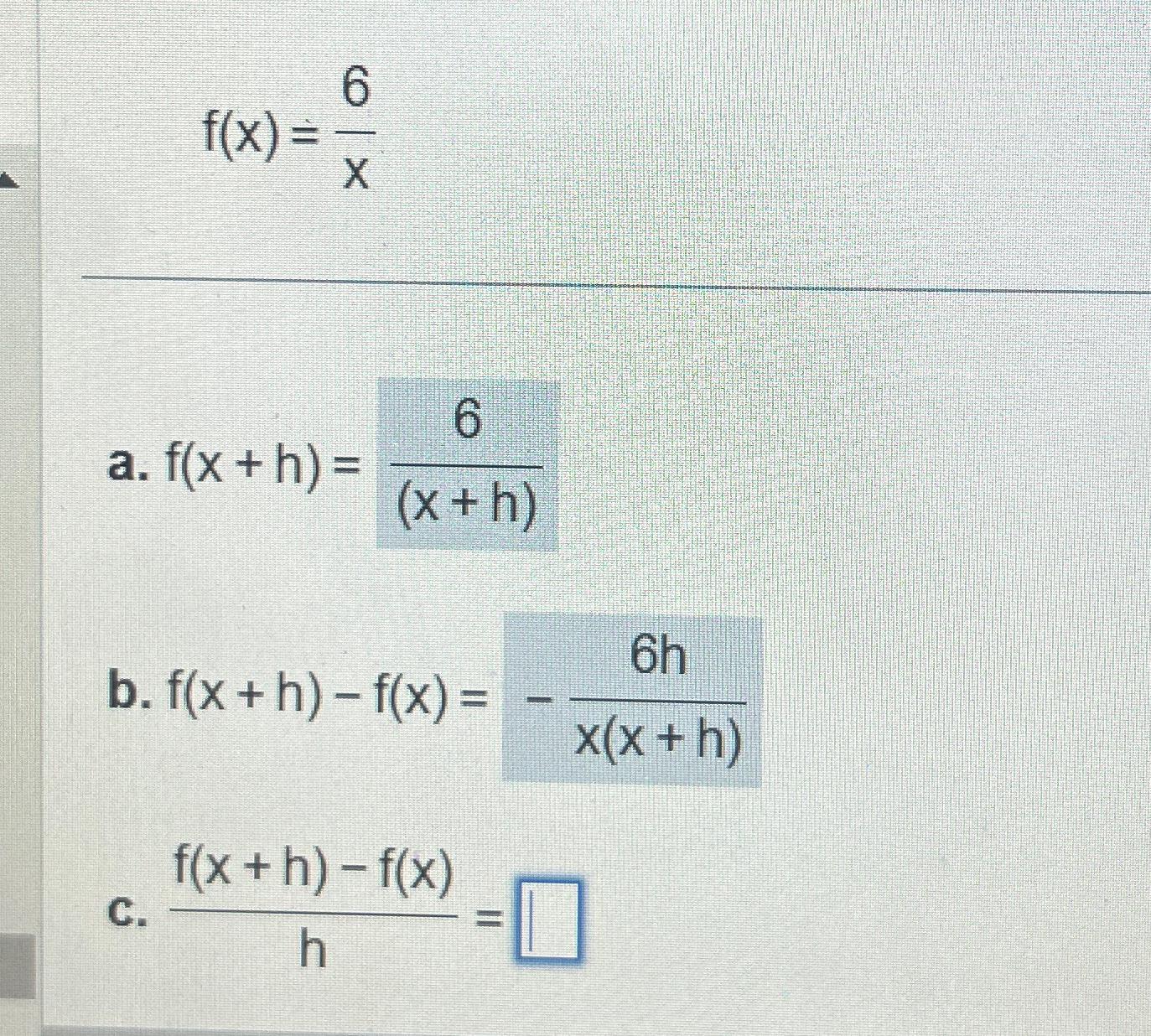 Solved f(x)=6xf(x+h)=6(x+h)b. f(x+h)-f(x)=-6hx(x+h)c. f(x+h) | Chegg.com