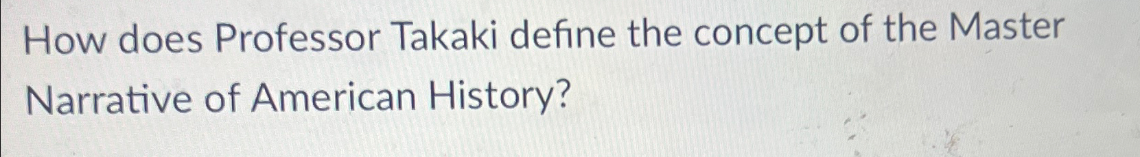 How does Professor Takaki define the concept of the | Chegg.com