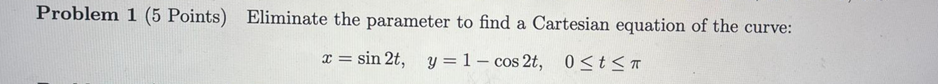 Solved Problem 1 (5 ﻿Points) ﻿Eliminate the parameter to | Chegg.com