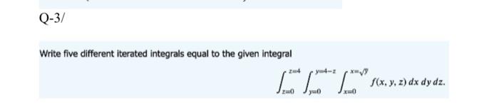 Solved Q-3/ Write five different iterated integrals equal to | Chegg.com
