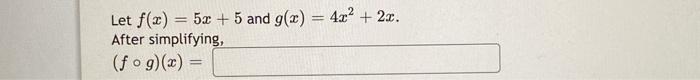 Solved Let f(x) = 5x + 5 and g(x) = 4x2 + 2x. After | Chegg.com