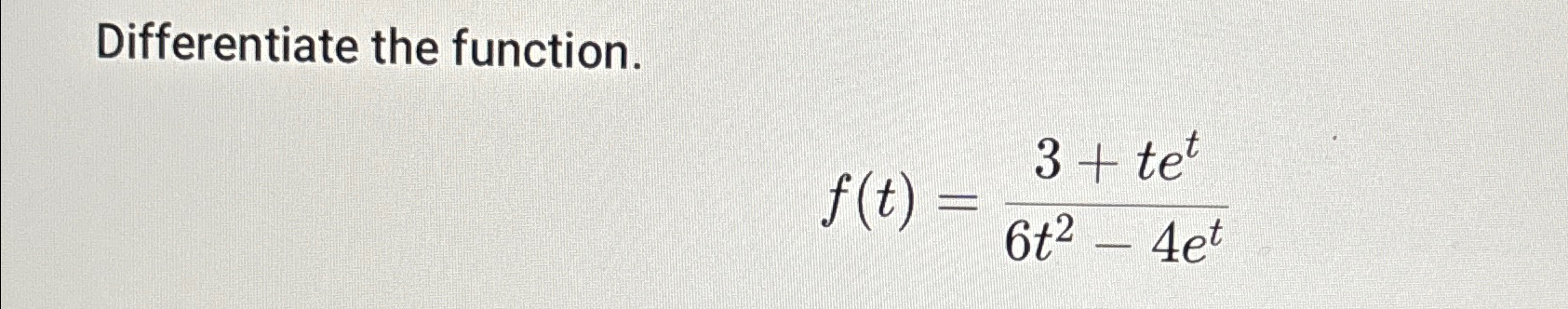 Solved Differentiate the function.f(t)=3+tet6t2-4et | Chegg.com