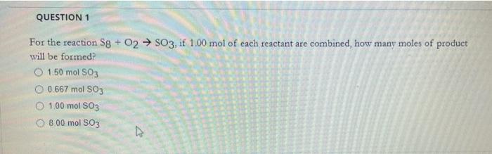 Solved QUESTION 1 For the reaction S8+ O2 → SO3, if 1.00 mol | Chegg.com