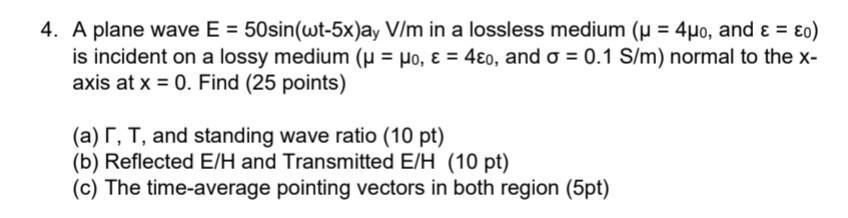 Solved 4. A plane wave E=50sin(ωt−5x)ayV/m in a lossless | Chegg.com