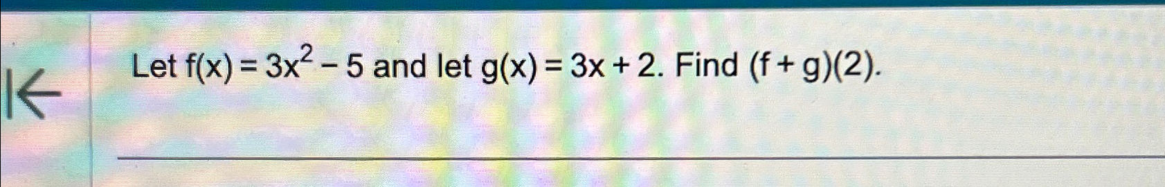Solved Let f(x)=3x2-5 ﻿and let g(x)=3x+2. ﻿Find (f+g)(2). | Chegg.com