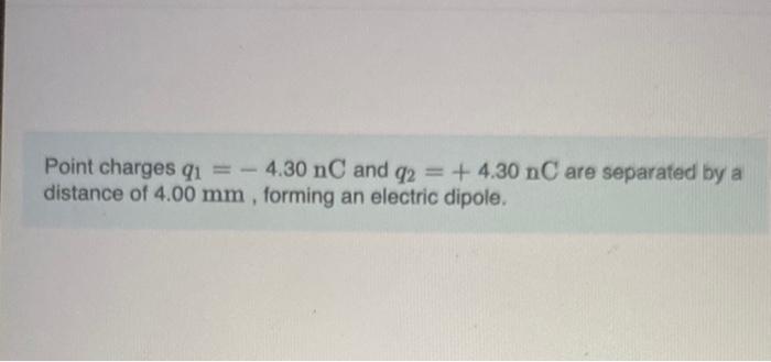 Solved Point charges q1=−4.30nC and q2=+4.30nC are separated | Chegg.com