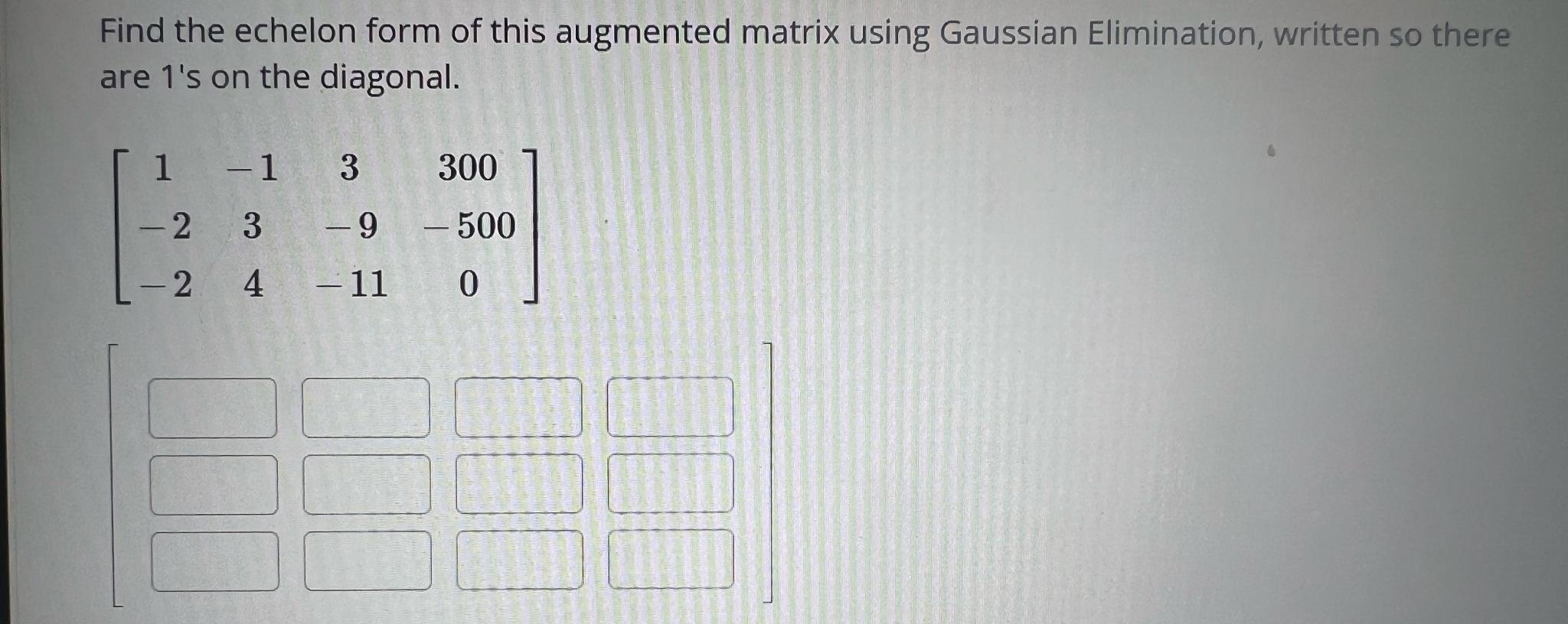 Solved Find the echelon form of this augmented matrix using | Chegg.com