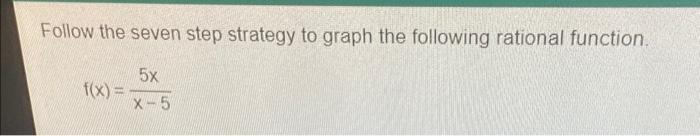 Solved Follow the seven step strategy to graph the following | Chegg.com