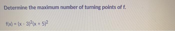Solved Determine the maximum number of turning points of f. | Chegg.com