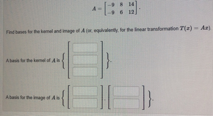 Solved Find bases for the kernel and image of T(x) = Ax. A | Chegg.com