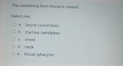 Solved The combining form thorac/o means:Select one:a. | Chegg.com