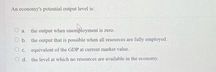 Solved An economy's potential output level is: a. the output | Chegg.com