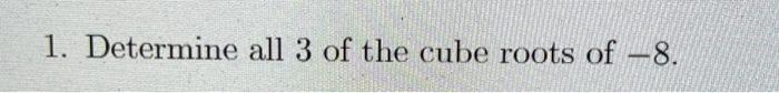 Solved 1. Determine all 3 of the cube roots of -8. | Chegg.com