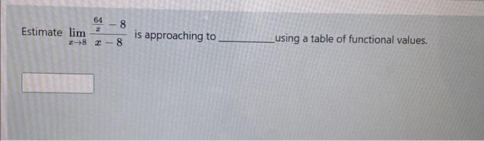 Solved 64 -8 1-8 2 -8 Estimate lim is approaching to using a | Chegg.com