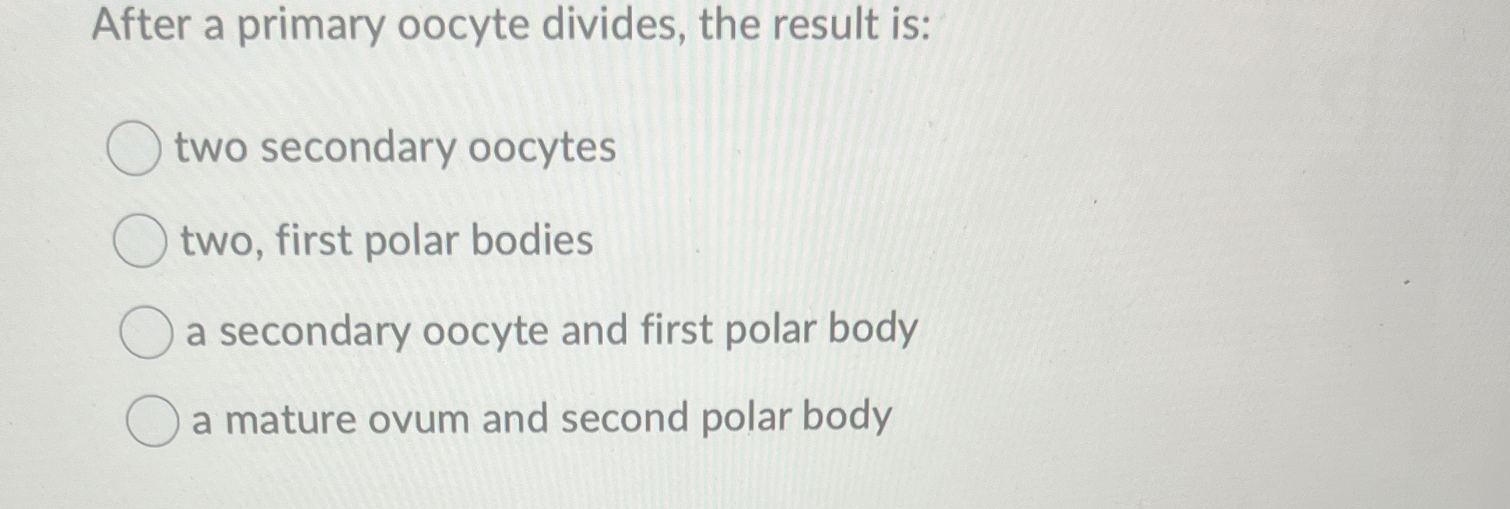 [Solved]: After a primary oocyte divides, the result is: two