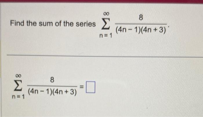 Solved Find the sum of the series ∑n=1∞(4n−1)(4n+3)8. | Chegg.com