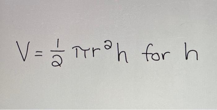 Solved V=21πr2h for h | Chegg.com