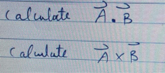 Solved Calculate A⋅B calculute A×B | Chegg.com